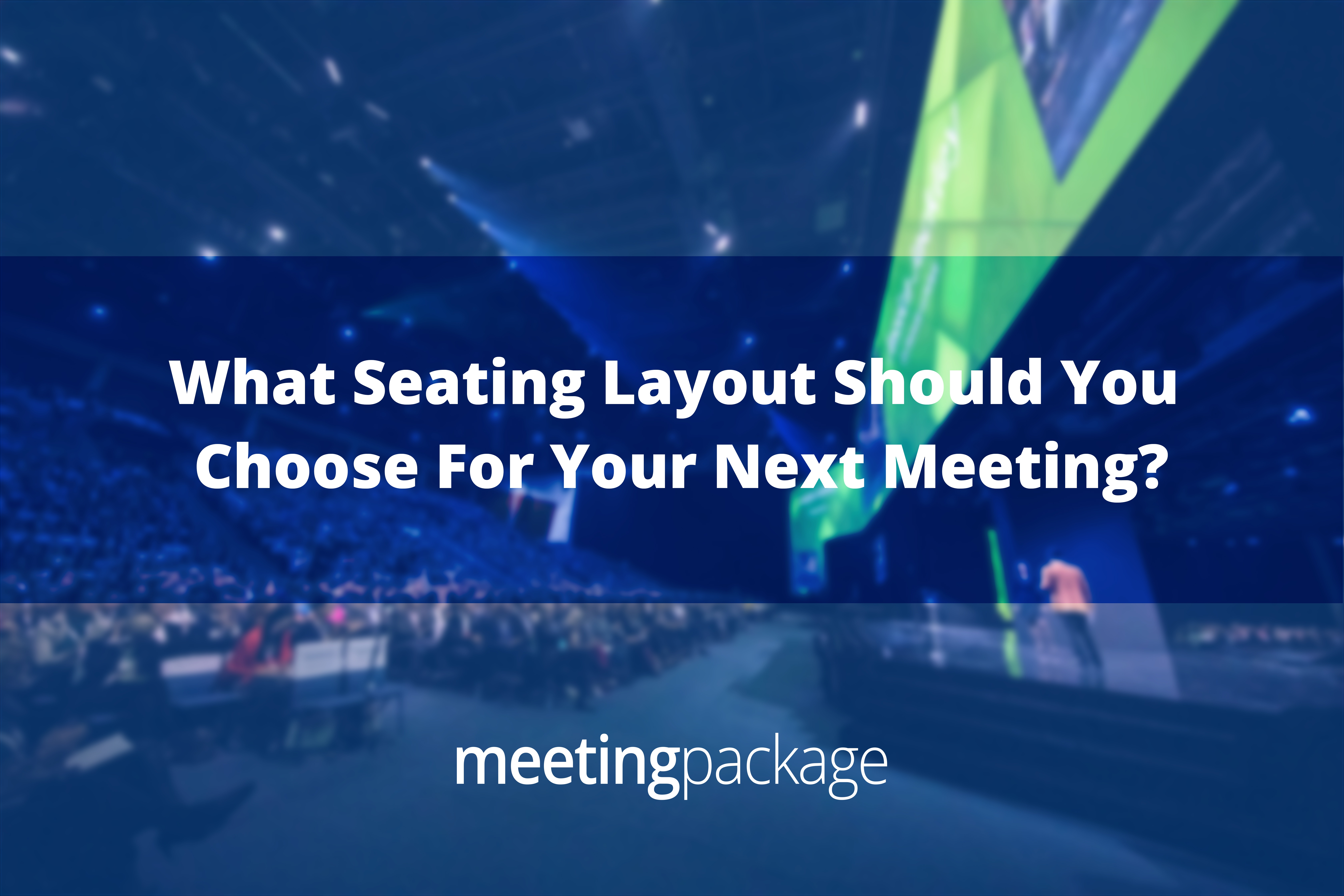 Choosing The Layout Of Your Meeting: What Do You Need To Know?